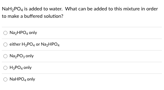 Solved NaH2PO4 is added to water. What can be added to this | Chegg.com