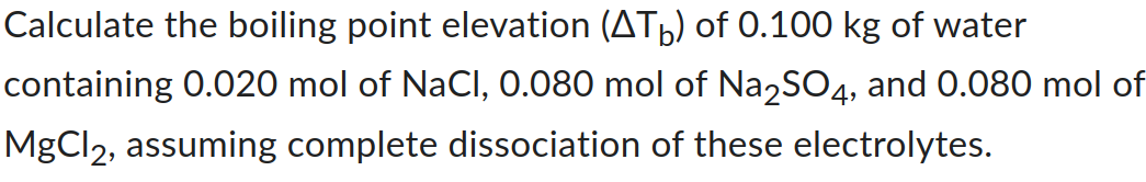 Solved Calculate the boiling point elevation (ΔTb) ﻿of | Chegg.com