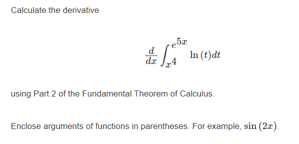 Solved Calculate the derivativeddx∫x4e5xln(t)dtusing Part 2 | Chegg.com