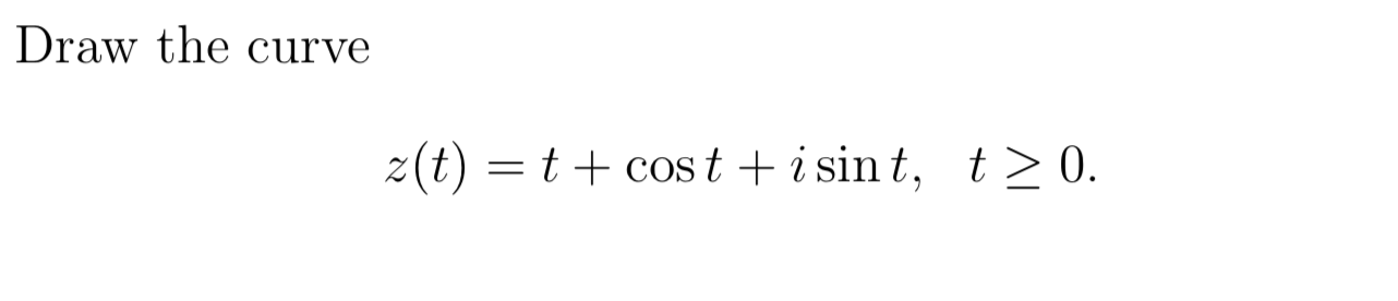 Solved Draw the curve z(t) = t + cost + i sint, t> 0. | Chegg.com