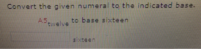 Solved Convert the given numeral to the indicated base. | Chegg.com