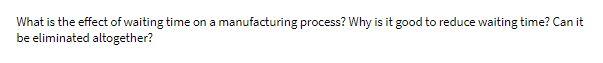 Solved What is the effect of waiting time on a manufacturing | Chegg.com