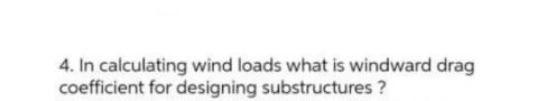 Solved 4. In calculating wind loads what is windward drag | Chegg.com