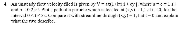 Solved 4. An unsteady flow velocity filed is given by V = | Chegg.com