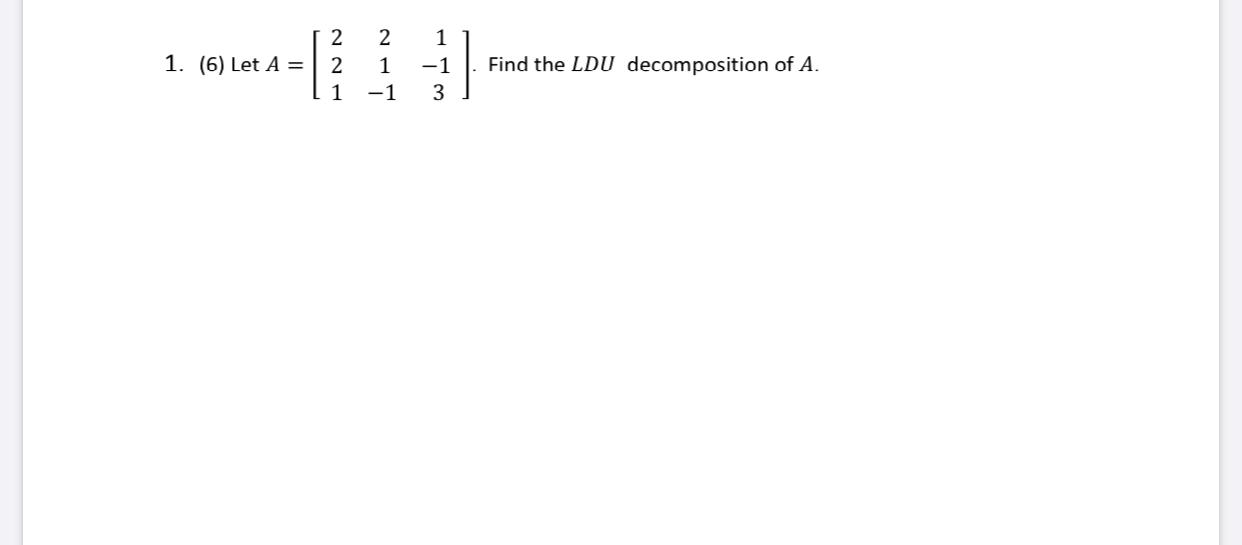 Solved 1. (6) Let A = 2 2 1 2 1 -1 1 -1 3 Find the LDU | Chegg.com