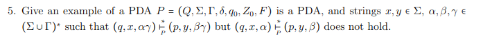 Solved 5. Give an example of a PDA P=(Q,Σ,Γ,δ,q0,Z0,F) is a | Chegg.com