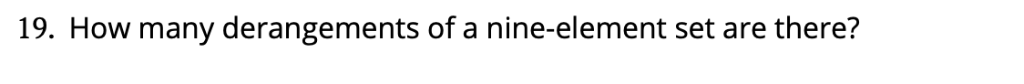 Solved 19. How many derangements of a nine-element set are | Chegg.com