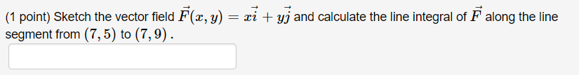 Solved = (1 point) Sketch the vector field F(x, y) = xi + yj | Chegg.com
