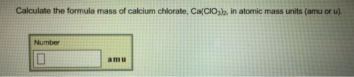 Solved Calculate the formula mass of calcium chlorate, | Chegg.com
