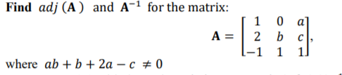 Solved Find adj (A) and A-1 for the matrix: A = 10a] 2 b c | Chegg.com