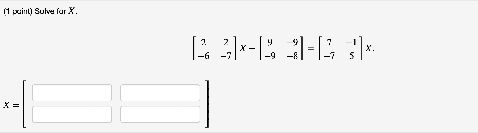 Solved (1 point) Solve for X. [2−62−7]X+[9−9−9−8]=[7−7−15]X | Chegg.com