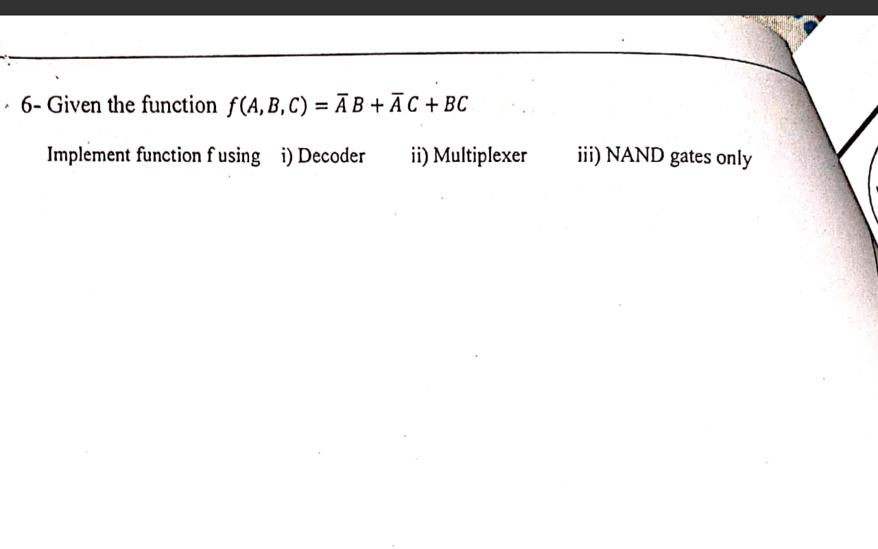 Solved 6- Given the function f(A,B,C) = ĀB +ĀC + BC | Chegg.com