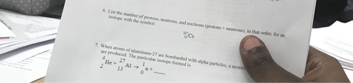 Solved 6. List the number of protons, neutrons, and | Chegg.com