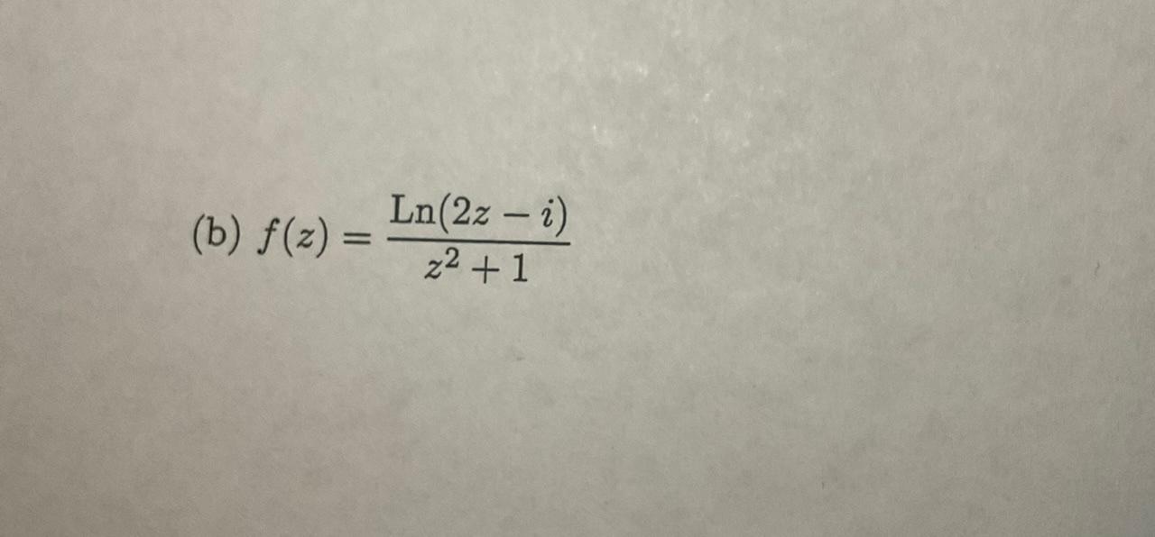 Solved (b) f(z)=z2+1Ln(2z−i) | Chegg.com
