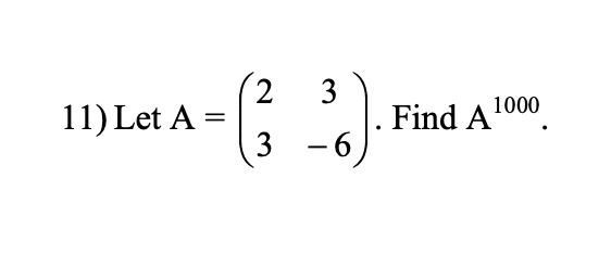 Solved 2 11) Let A = = ( ) Find A 1000 3 -6 | Chegg.com