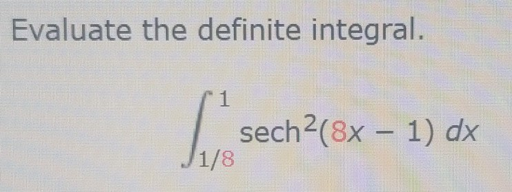 Solved Evaluate the definite integral. sech (8x 1) dx J1/8 | Chegg.com