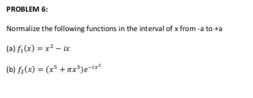 Solved PROBLEM 6: Normalize the following functions in the | Chegg.com