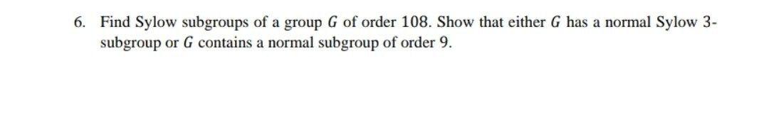 Solved 6. Find Sylow subgroups of a group G of order 108. | Chegg.com