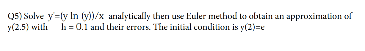 Solved Q5) Solve y'=ly In (y))/x analytically then use Euler | Chegg.com