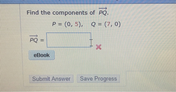 Solved Find the components of PQ p = (0, 5), Q = (7, 0) PQ = | Chegg.com