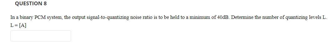 Solved QUESTION 8 In a binary PCM system, the output | Chegg.com