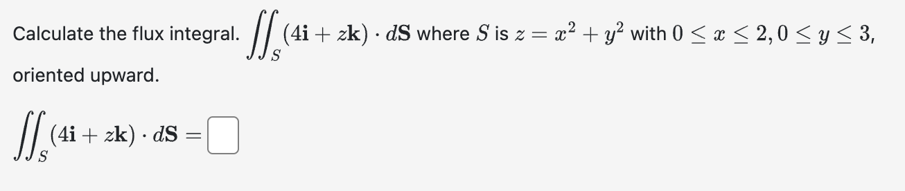 Solved Calculate the flux integral. ∬S(4i+zk)⋅dS where S is | Chegg.com
