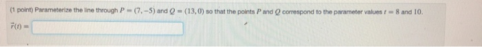 Solved (1 point) Parameterize the line through P (7,-5) and | Chegg.com