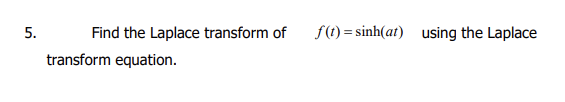 Solved 5. Find the Laplace transform of f(t)=sinh(at) using | Chegg.com