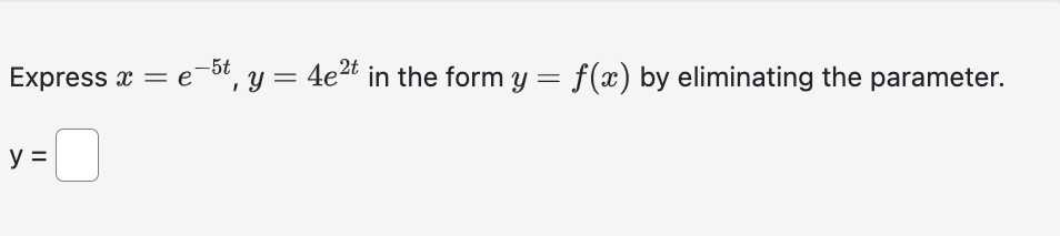 Solved Express x=e−5t,y=4e2t in the form y=f(x) by | Chegg.com