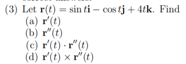 Solved (3) Let r(t) = sin ti - cos tj + 4tk. Find (a) r'(t) | Chegg.com