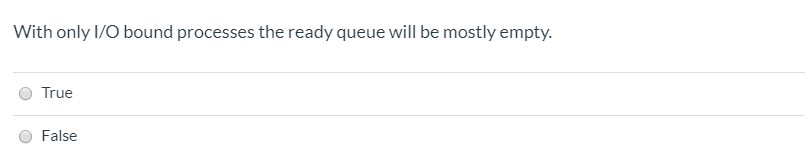 Solved With only I/O bound processes the ready queue will be | Chegg.com
