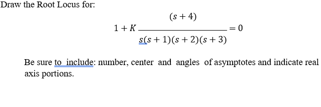 Solved Draw the Root Locus for: (s + 4) 1 +K = 0 s(s+ 1)(s + | Chegg.com