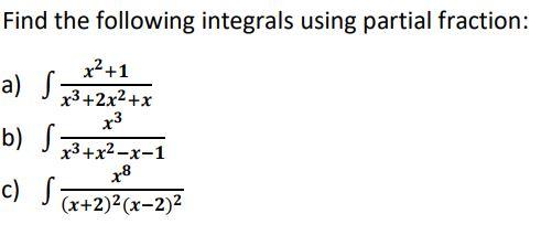 Solved Find the following integrals using partial fraction: | Chegg.com