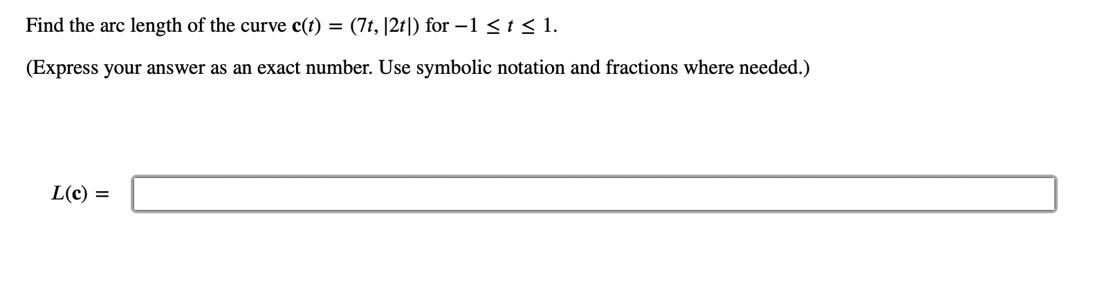 Solved Find the arc length of the curve c(t)=(7t,∣2t∣) for | Chegg.com