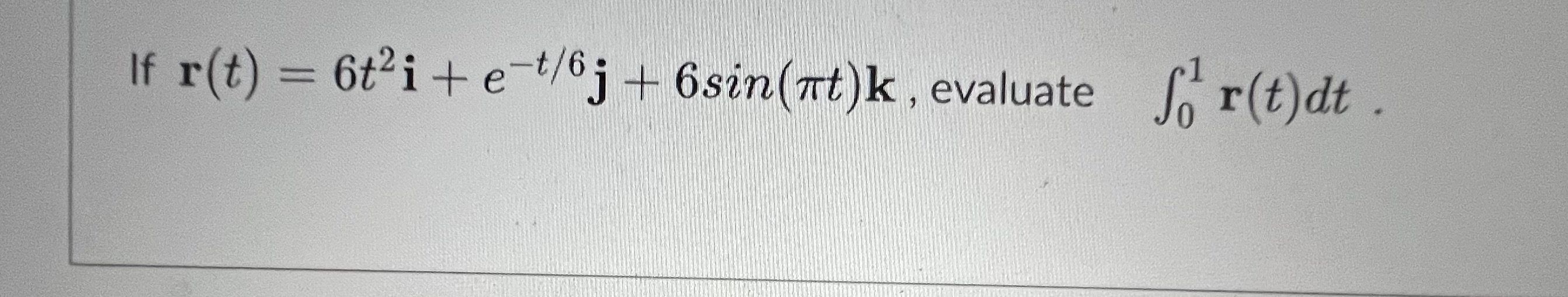 Solved If r(t)=6t2i+e−t/6j+6sin(πt)k, evaluate ∫01r(t)dt | Chegg.com