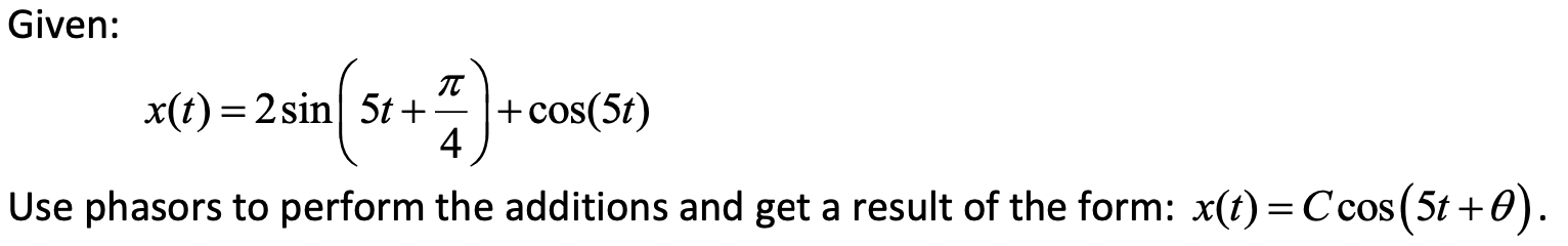 Solved Given: TT x(t)=2 sin 5t+ +cos(5t) 4 Use phasors to | Chegg.com