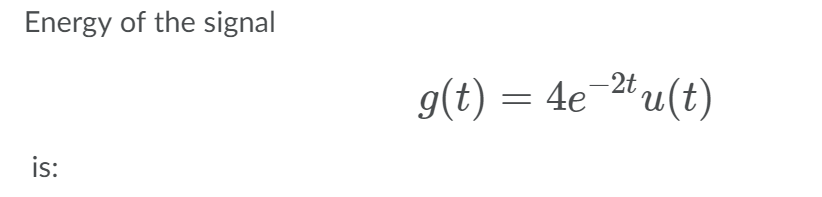 Solved Energy of the signal g(t) = 4e2tu(t) is: | Chegg.com
