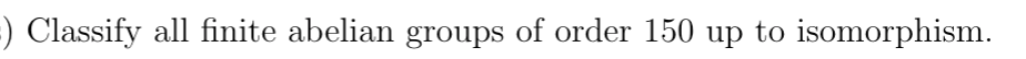 Solved =) Classify all finite abelian groups of order 150 up | Chegg.com