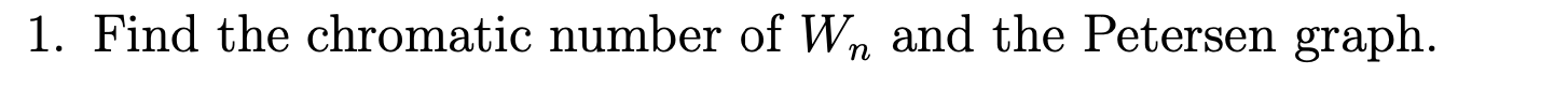 Solved 1. Find the chromatic number of Win and the Petersen | Chegg.com