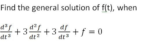 Solved find the general solution of d^3f/dt^3 +3d^2f/dt^2 + | Chegg.com