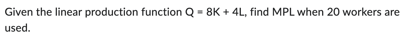 Solved Given the linear production function Q=8K+4L, find | Chegg.com