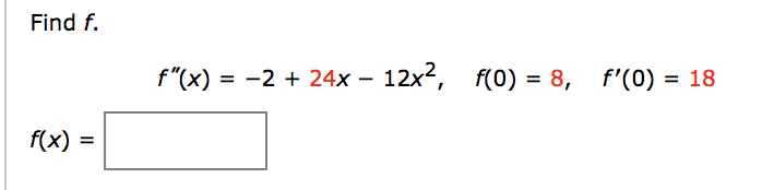Solved Find f. f"(x) = -2 + 24x – 12x2, f(0) = 8, f'(0) = 18 | Chegg.com