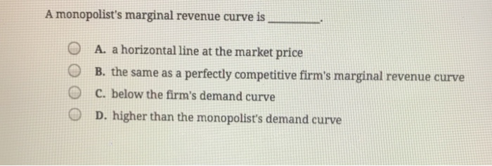 Solved A monopolist's marginal revenue curve is O A. a | Chegg.com