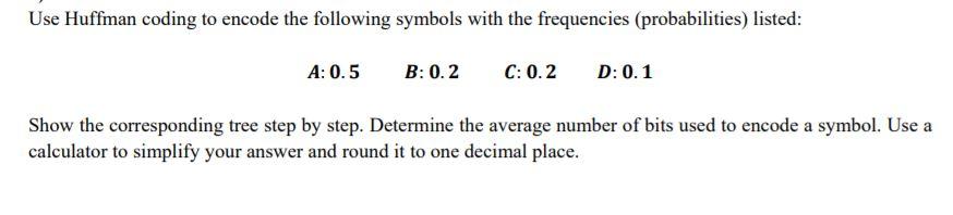 Solved Use Huffman coding to encode the following symbols | Chegg.com