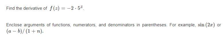 Solved Find the derivative of f(z)=−2⋅5z. Enclose arguments | Chegg.com