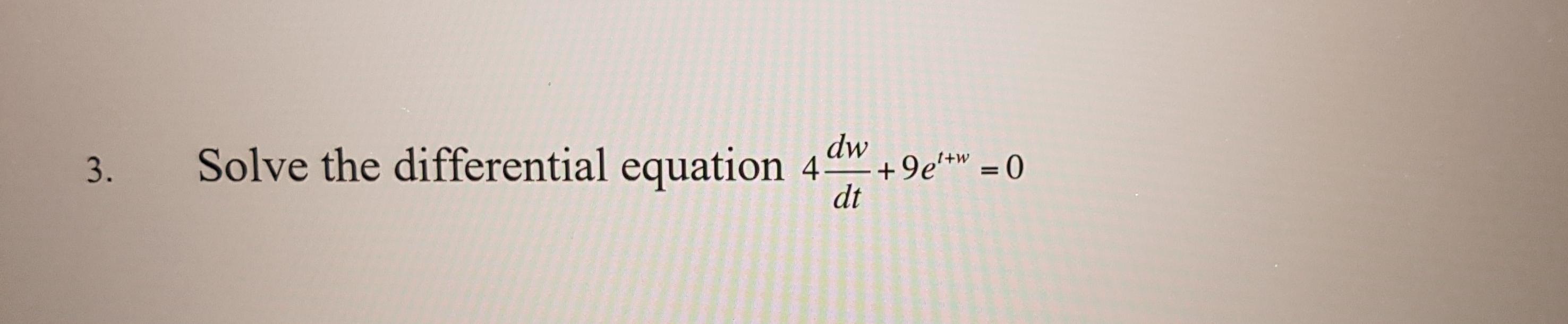 Solved 3. dw Solve the differential equation 4 +9e+W = 0 dt | Chegg.com