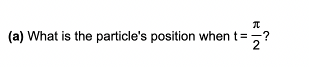 Solved (b) What is the particle's velocity when t=2π ?Assume | Chegg.com