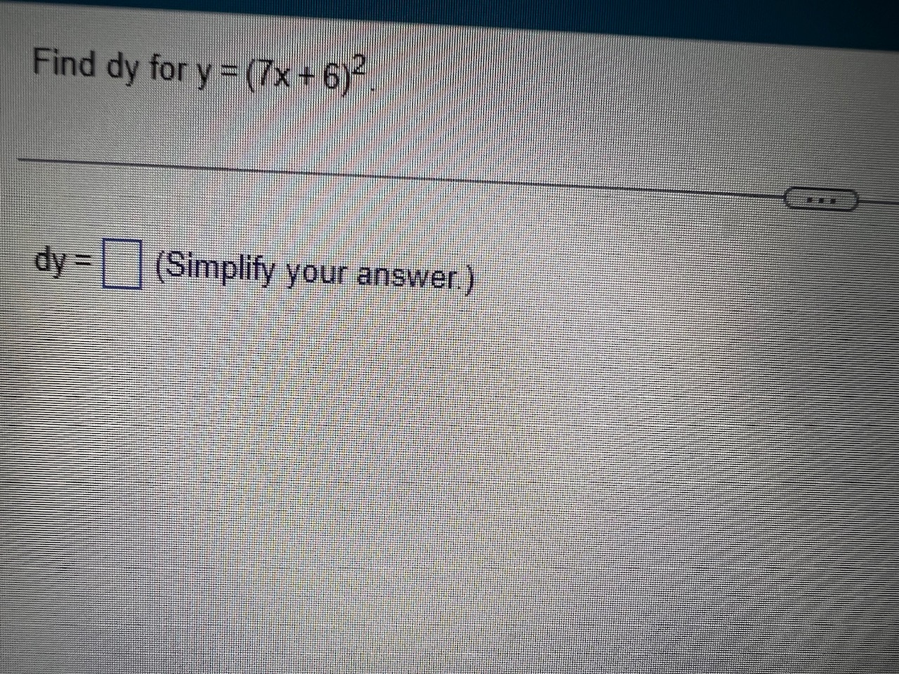 Solved Find dy for y=(7x+6)2 dy= (Simplify your answer.) | Chegg.com