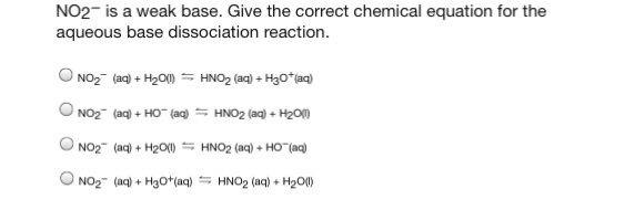 Solved No_2^- is a weak base. Give the correct chemical | Chegg.com