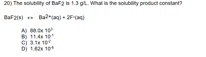 Solved 20) The solubility of BaF2 is 1.3 g/L. What is the | Chegg.com